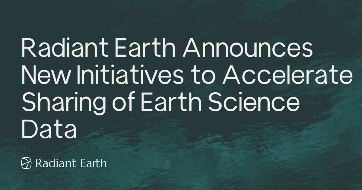 Radiant Earth Announces New Initiatives to Accelerate Sharing of Earth Science Data