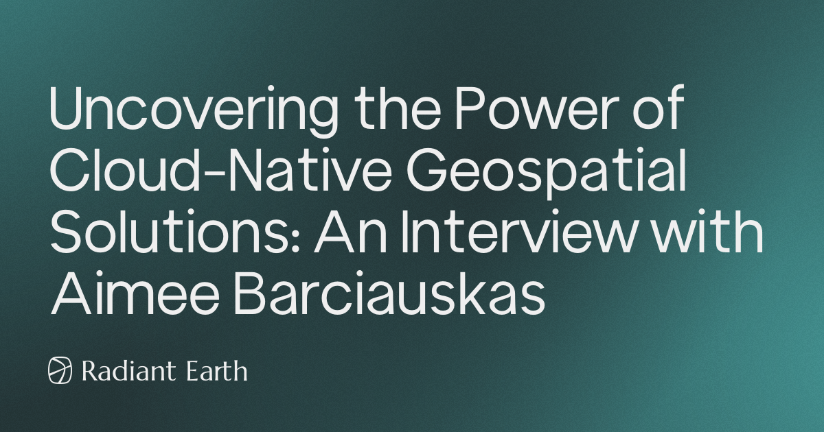 Uncovering the Power of Cloud-Native Geospatial Solutions: An Interview ... Uncovering the Power of Cloud-Native Geospatial Solutions: An Interview ...